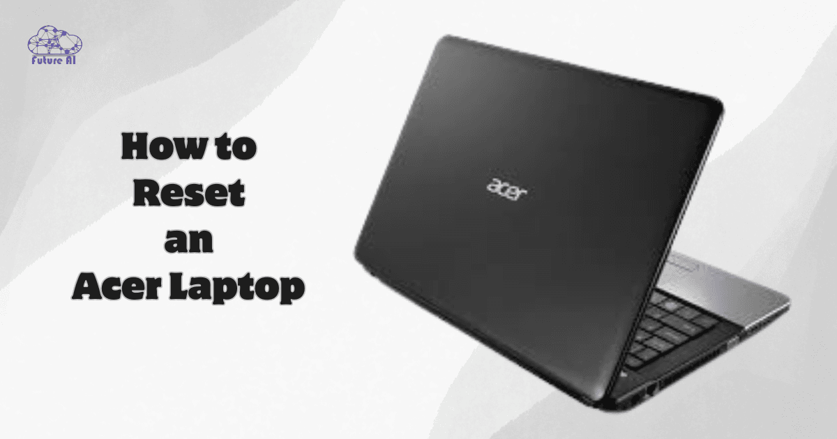 How To Reset An Acer Laptop (Windows 10/11) 3 Simple Methods