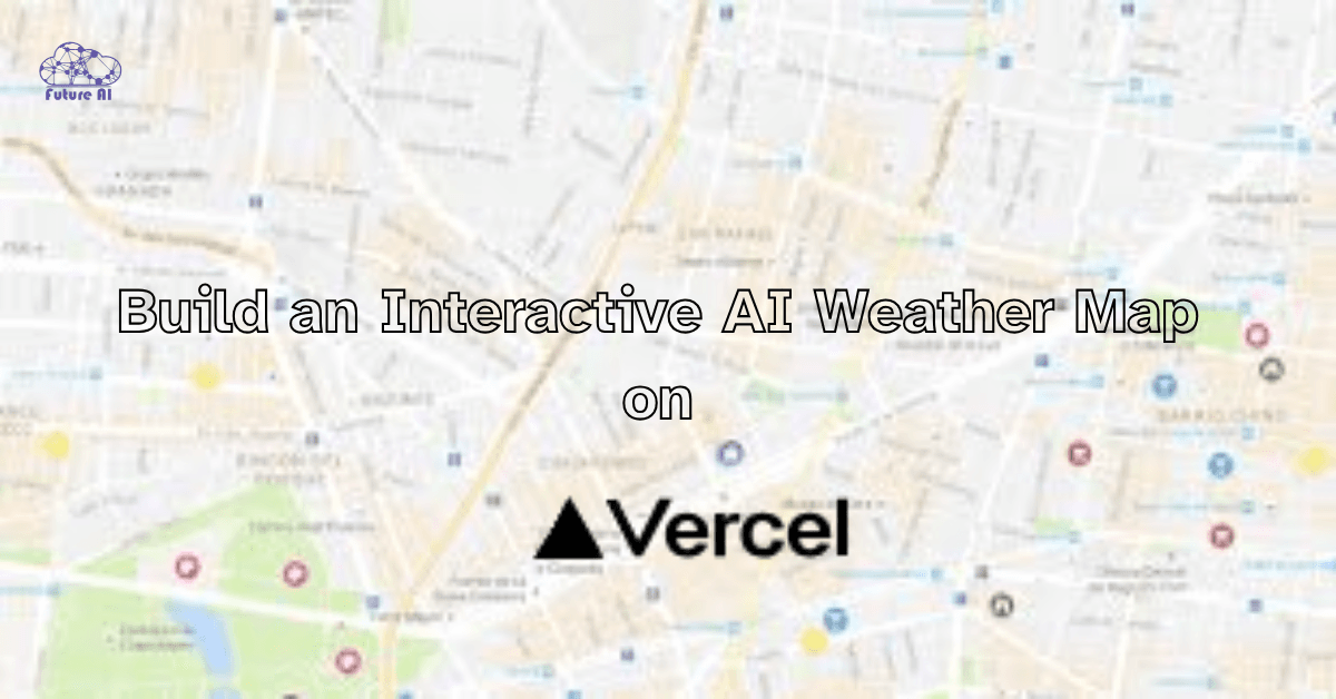 Build An Interactive AI Weather Map On Vercel