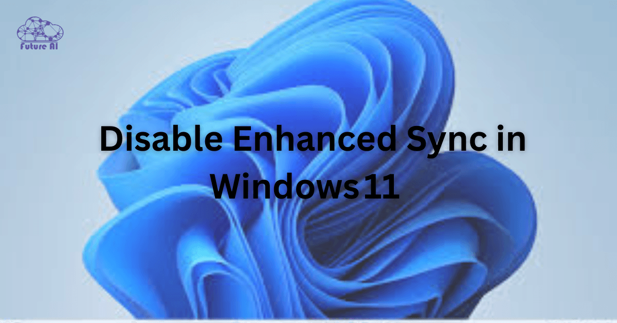 Disable Enhanced Sync In Windows 11: Quick & Easy Guide