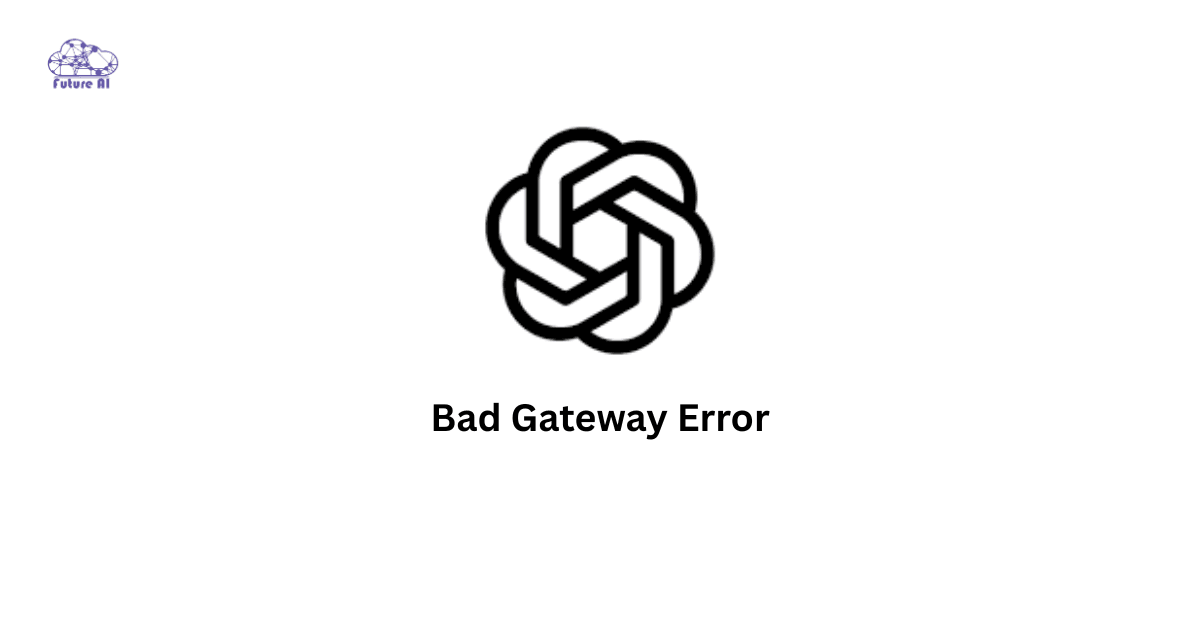 ChatGPT Bad Gateway Error Today? Here’s How To Fix It
