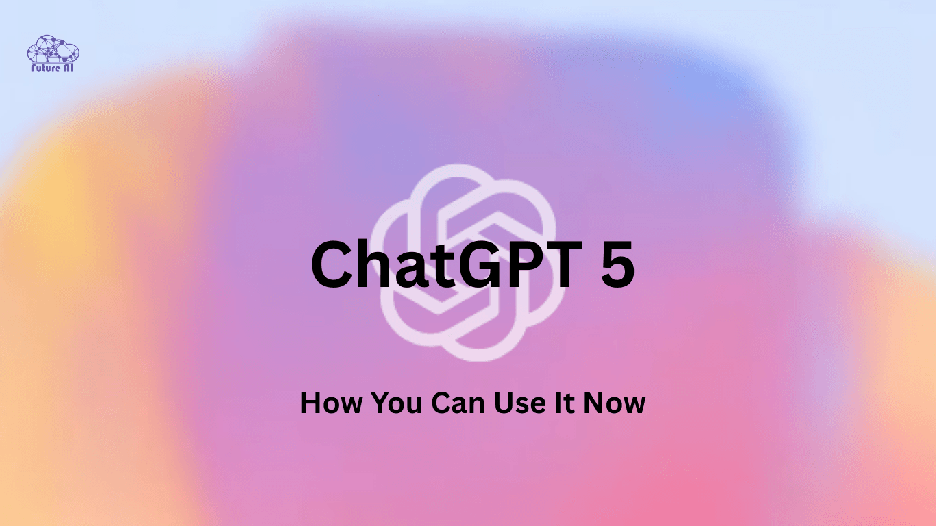 ChatGPT 5: How You Can Use It Now